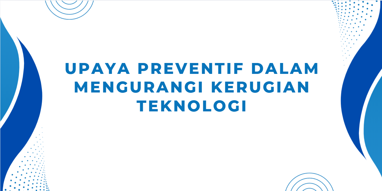 Upaya Preventif dalam Mengurangi Kerugian Teknologi - Biro Pengembangan ...
