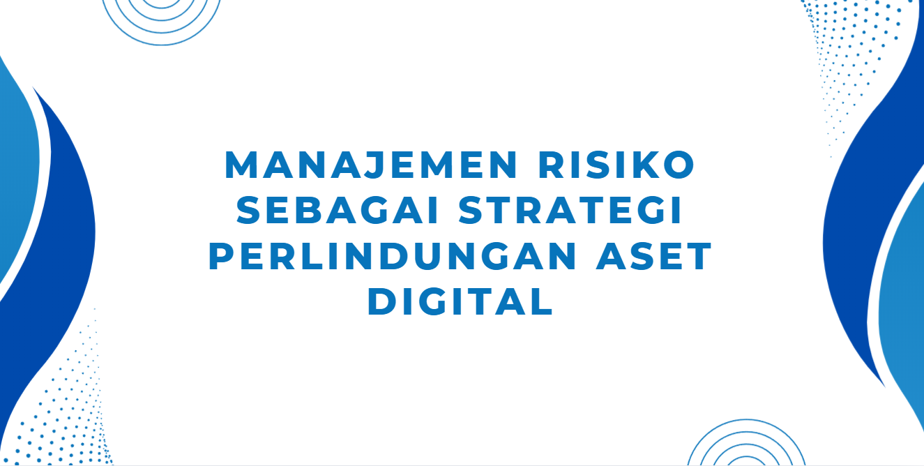 Manajemen Risiko sebagai Strategi Perlindungan Aset Digital - Biro ...